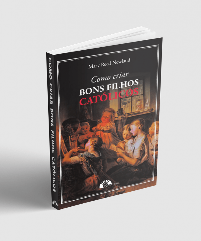 COMO CRIAR BONS FILHOS CATÓLICOS – MARY REED NEWLAND – Editora ...
